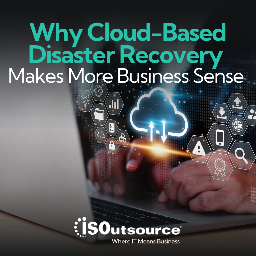 Why Cloud-Based Disaster Recovery Makes More Business Sense - ISOutsource